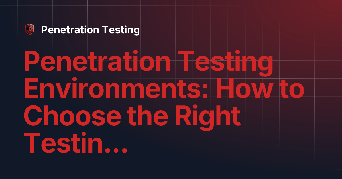 Penetration Testing Environments: How to Choose the Right Testing ...