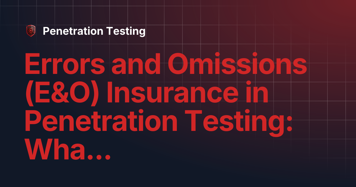 Errors and Omissions (E&O) Insurance in Penetration Testing: What It ...