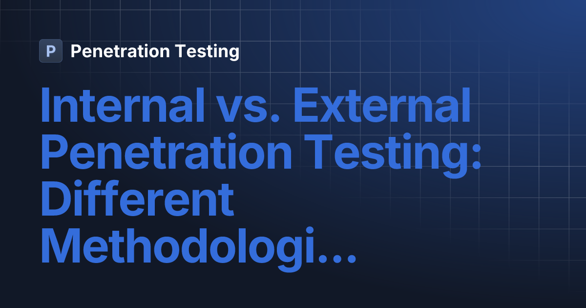 Internal vs. External Penetration Testing: Different Methodologies, One ...